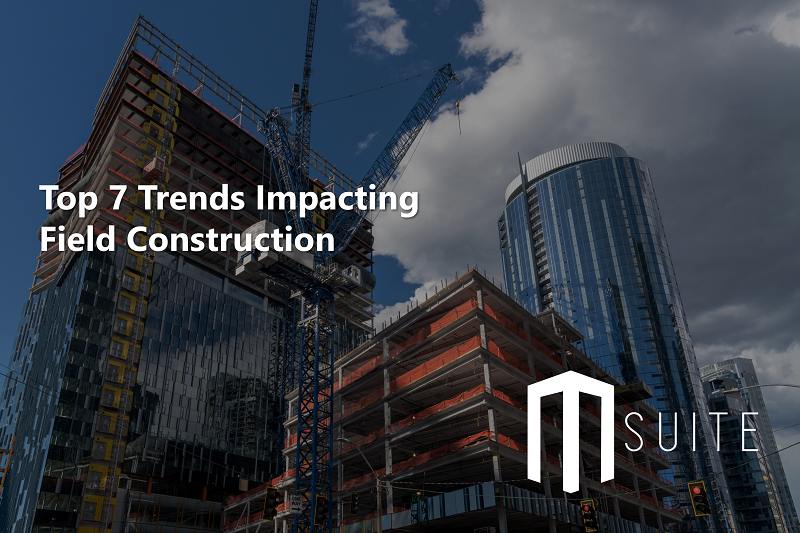 Top 7 Trends Impacting Field Construction - MSUITE